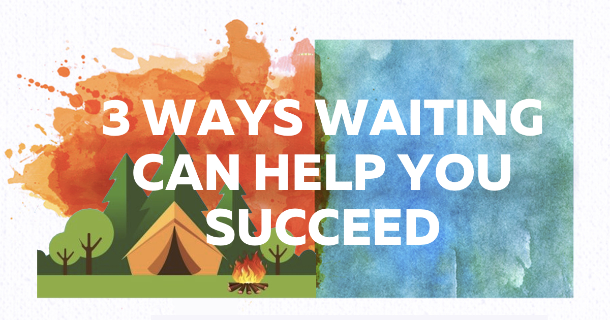 3 Ways Waiting Can Help You Succeed