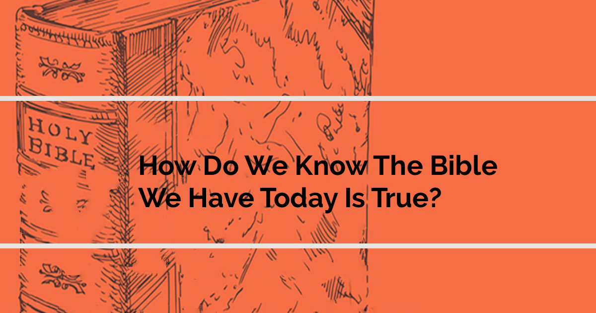 How Do We Know The Bible We Have Today Is True?